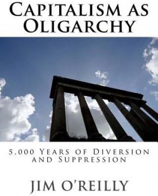 Capitalism as Oligarchy: 5,000 years of diversion and suppression ...