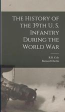 The History of the 39th U. S. Infantry During the World War ...