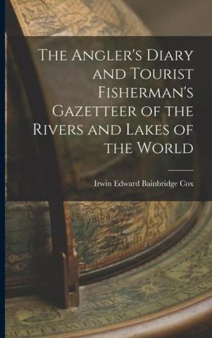 The Angler's Diary and Tourist Fisherman's Gazetteer of the Rivers and ...