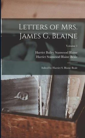 Letters of Mrs. James G. Blaine; Edited by Harriet S. Blaine Beale ...