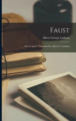 Faust: Parts 1 and 2. Translated by Albert G. Latham - Literatura ...