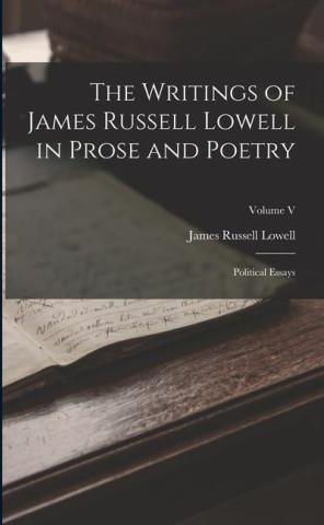 The Writings of James Russell Lowell in Prose and Poetry: Political ...