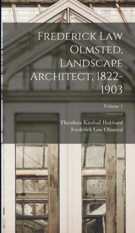 Frederick Law Olmsted, Landscape Architect, 1822-1903; Volume 1 ...