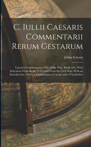 C. Iullii Caesaris Commentarii Rerum Gestarum: Caesar's Commentaries ...