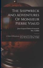 The Shipwreck And Adventures Of Monsieur Pierre Viaud: A Native Of ...