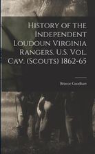 History of the Independent Loudoun Virginia Rangers. U.S. vol. cav ...