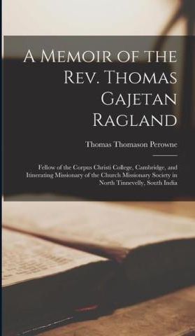 A Memoir of the Rev. Thomas Gajetan Ragland: Fellow of the Corpus ...