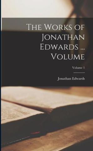 The Works of Jonathan Edwards ... Volume; Volume 1 - Literatura ...