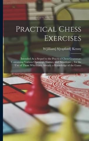 Practical Chess Exercises: Intended As a Sequel to the Practical Chess ...