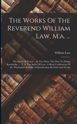 The Works Of The Reverend William Law, M.a. ...: The Spirit Of Prayer ... In Two Parts. The Way ...