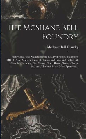 The McShane Bell Foundry: Henry McShane Manufacturing Co., Proprietors ...