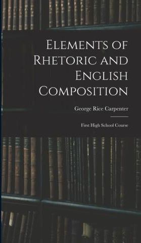 Elements of Rhetoric and English Composition: First High School Course ...
