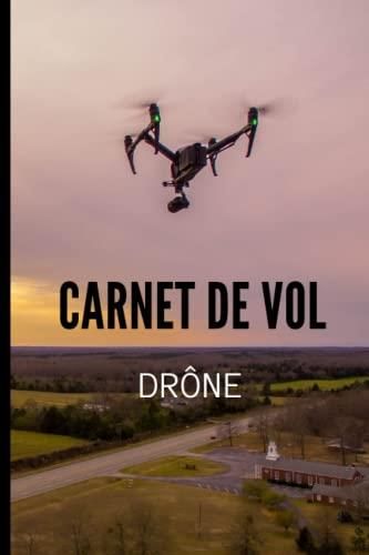 Carnet de vol drone: Carnet de bord pour vol en drone , Pour suivre ses vols à travers ...