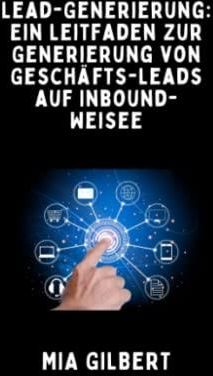 Lead-Generierung: Ein Leitfaden zur Generierung von Geschäfts-Leads auf Inbound-Weise ...