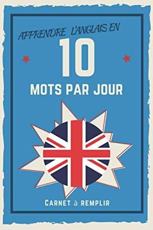 Apprendre l'anglais en 10 mots par jour: Carnet de vocabulaire à ...