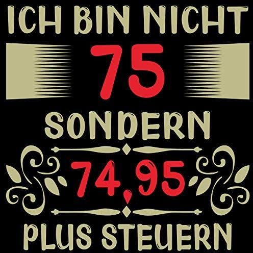 Ich bin nicht 75 sondern 74,95 plus Steuer: Cooles Geschenk zum 75 ...