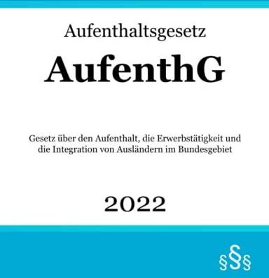 Aufenthaltsgesetz AufenthG: Gesetz über den Aufenthalt, die ...