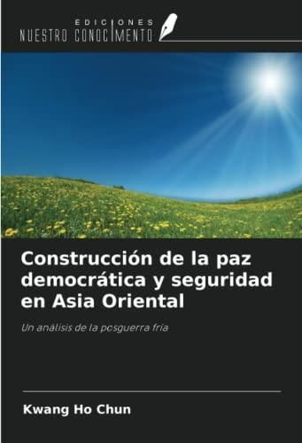 Construcción de la paz democrática y seguridad en Asia Oriental: Un ...
