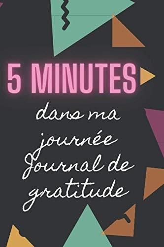 5 Minutes dans ma journée Journal de gratitude: Un cahier de la ...