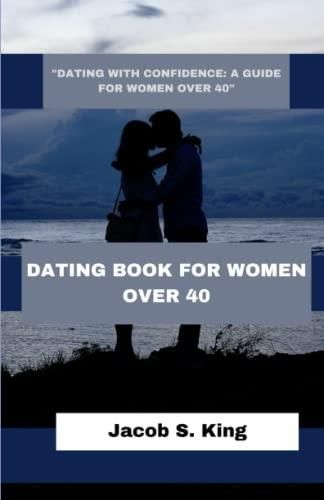 DATING BOOK FOR WOMEN OVER 40: DATING WITH CONFIDENCE: A GUIDE FOR ...