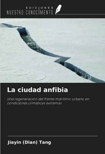 La ciudad anfibia: Una regeneración del frente marítimo urbano en ...