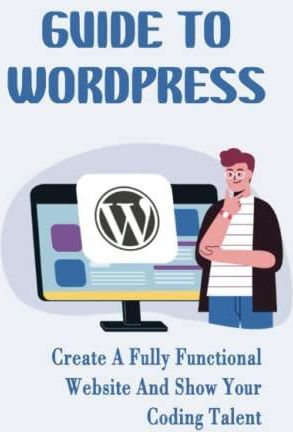 Guide To WordPress: Create A Fully Functional Website And Show Your Coding Talent - Literatura ...