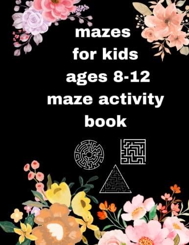 Mazes for kids ages 8-12 activity book: Maze Activity Book , 4-6, 6-8 ...