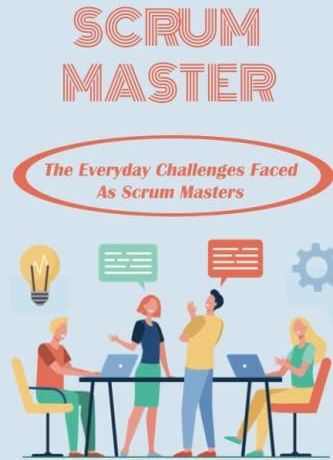 Scrum Master: The Everyday Challenges Faced As Scrum Masters ...
