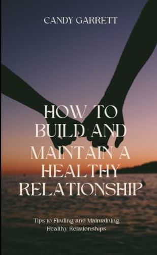 HOW TO BUILD AND MAINTAIN A HEALTHY RELATIONSHIP.: Tips to Finding and Maintaining Healthy ...
