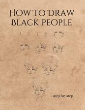 HOW TO DRAW BLACK PEOPLE: A Simple And Easy Step-by-step Drawing Guide ...
