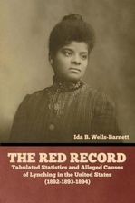 The Red Record: Tabulated Statistics and Alleged Causes of Lynching in ...