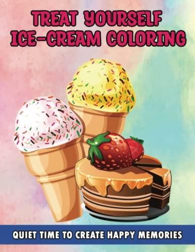 Treat Yourself Ice-Cream Coloring: Quiet Time To Create Happy Memories ...