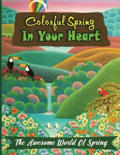 Colorful Spring In Your Heart: The Awesome World Of Spring - Literatura ...