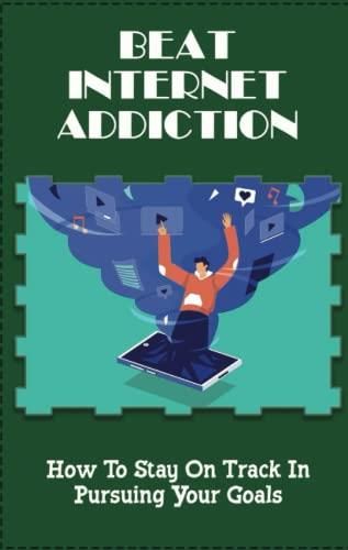 Beat Internet Addiction: How To Stay On Track In Pursuing Your Goals ...