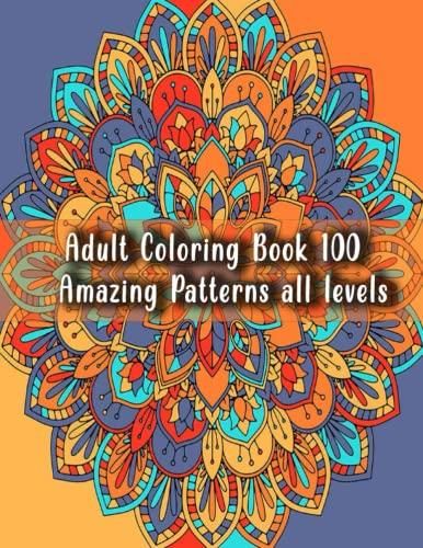 Adult Coloring Book 100 Amazing Patterns all levels: Stress Relieving ...