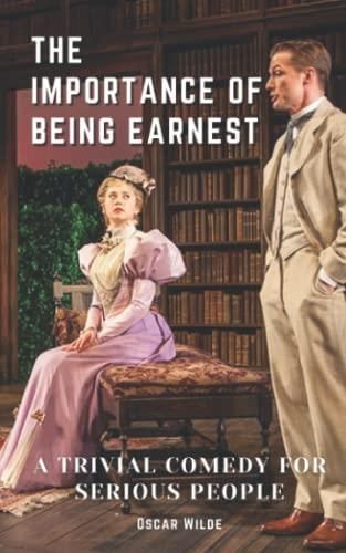 The Importance of Being Earnest: A Trivial Comedy for Serious People ...