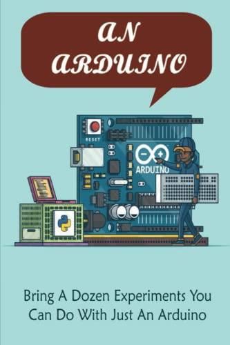 An Arduino: Bring A Dozen Experiments You Can Do With Just An Arduino - Literatura obcojęzyczna ...