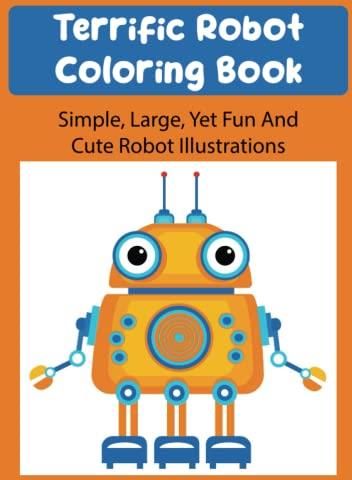 Terrific Robot Coloring Book: Simple, Large, Yet Fun And Cute Robot ...