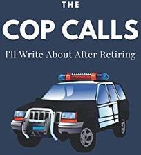 The Cop Calls I’ll Write About After Retiring: Police , Sheriff ...
