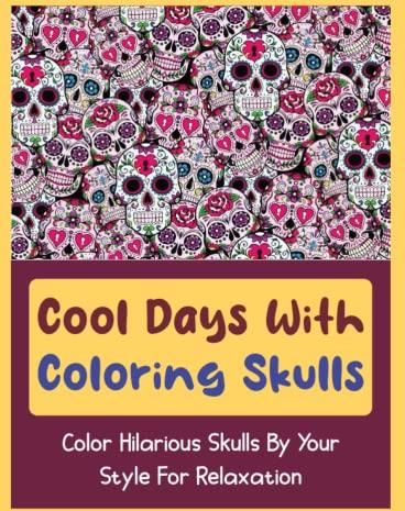 Cool Days With Coloring Skulls: Color Hilarious Skulls By Your Style ...