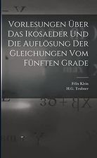 Vorlesungen Über das Ikosaeder und die Auflösung der Gleichungen vom Fünften Grade - Literatura ...