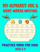 MY ALPHABET ABC & SIGHT WORDS WRITING PRACTICE BOOK FOR KIDS AGES 3-9: ...