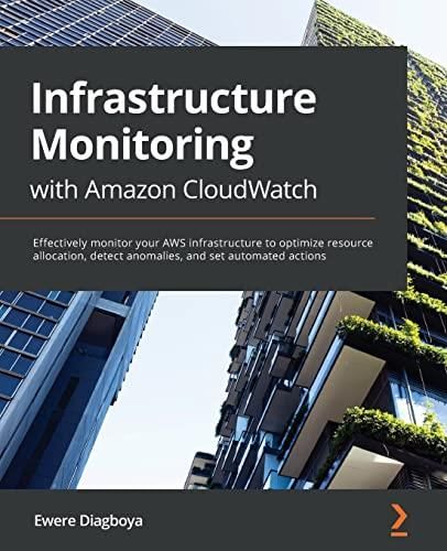 Infrastructure Monitoring with Amazon CloudWatch: Effectively monitor your AWS infrastructure to ...