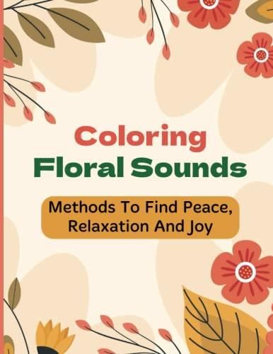 Coloring Floral Sounds: Methods To Find Peace, Relaxation And Joy ...