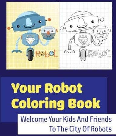 Your Robot Coloring Book: Welcome Your Kids And Friends To The City Of ...