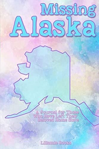 Missing Alaska: A Journal for Those Who Have Left Their Beloved Home ...
