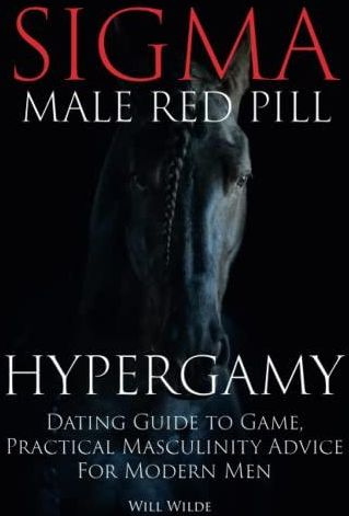 Hypergamy; Sigma Male Red Pill Dating Guide to Game, Practical ...