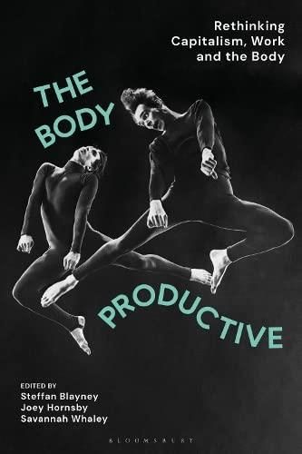 The Body Productive: Rethinking Capitalism, Work and the Body ...