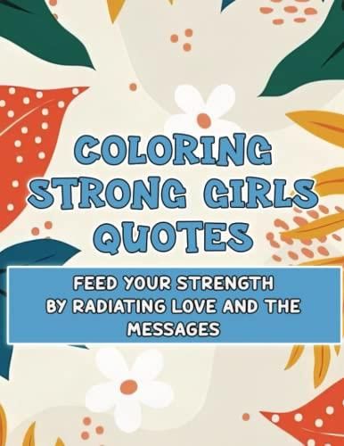 Coloring Strong Girls Quotes: Feed Your Strength By Radiating Love And ...