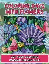 Coloring Days With Flowers: Let Your Coloring Imagination Run Wild ...